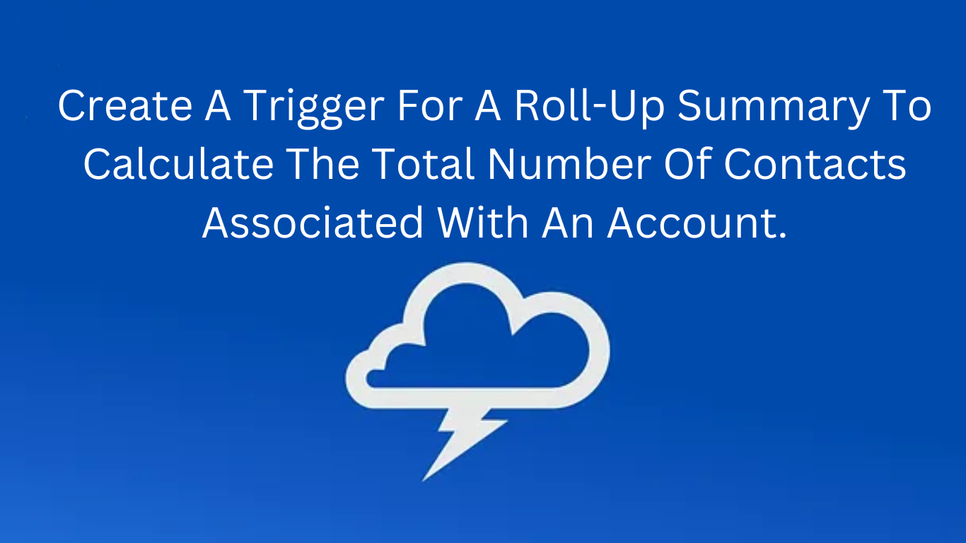 Create A Trigger For A Roll Up Summary To Calculate The Total Number Of Contacts Associated With